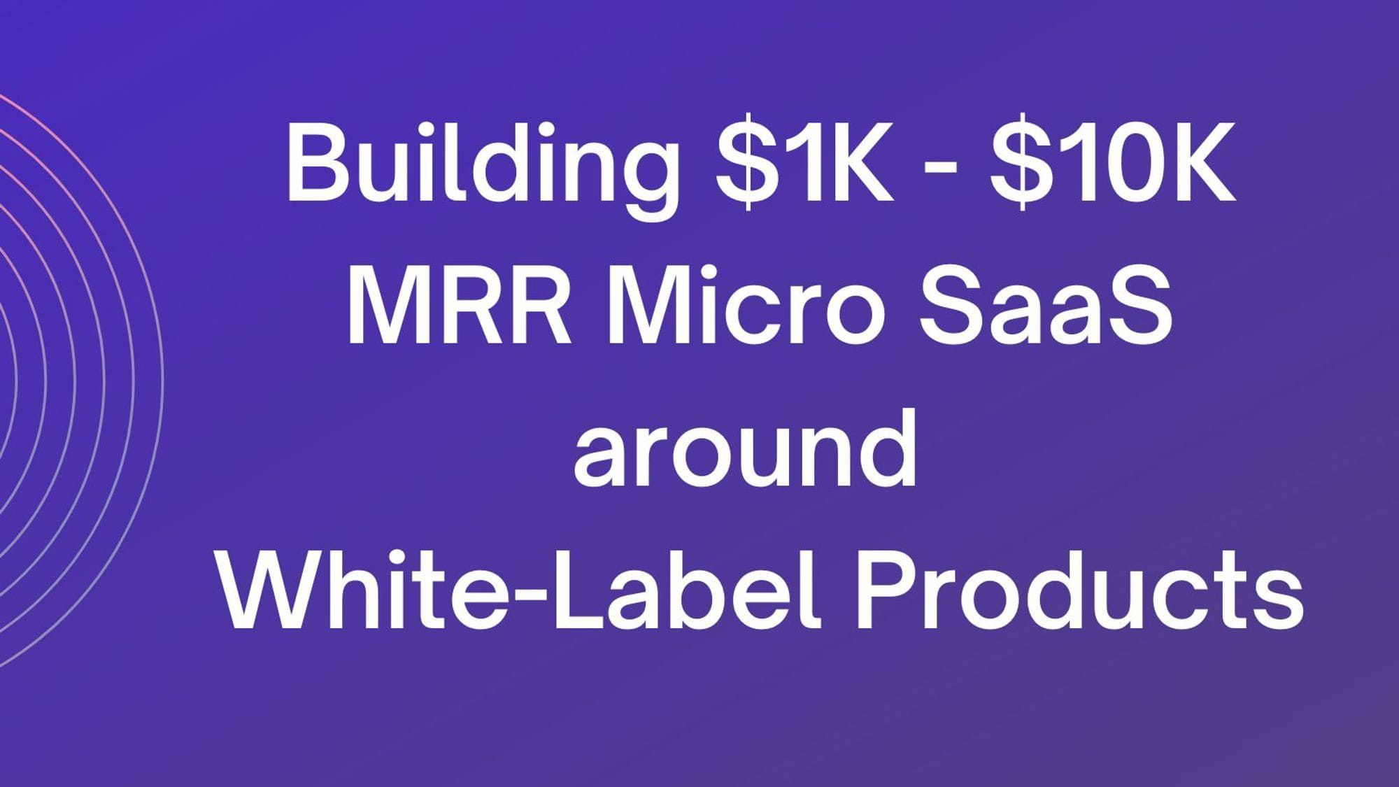 3 Micro SaaS Ideas around White-Label Products | Micro SaaS HQ Insights