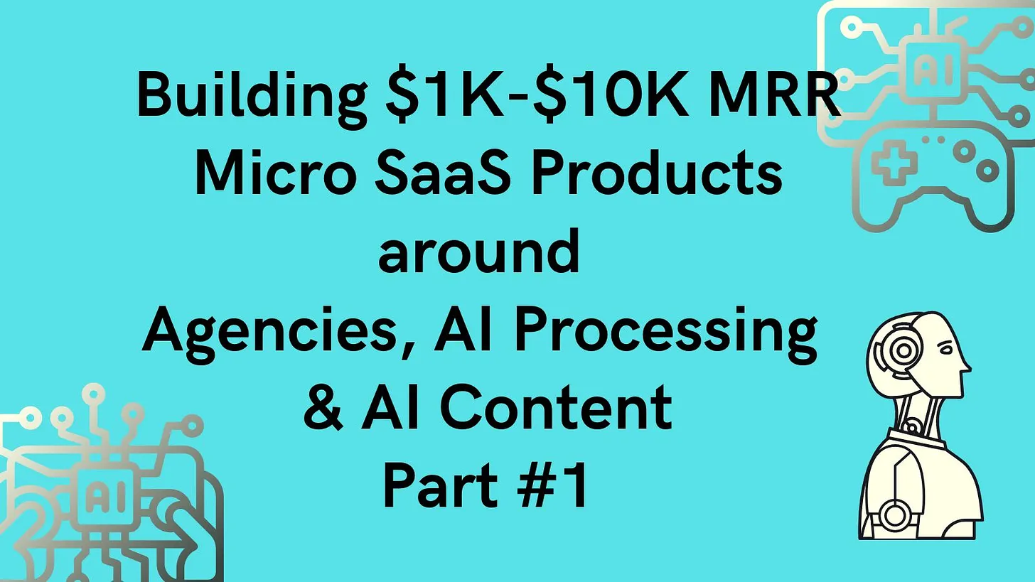 Building $1K-$10K MRR Micro SaaS Products around Agencies, AI Processing & AI Content - Part 1 ...