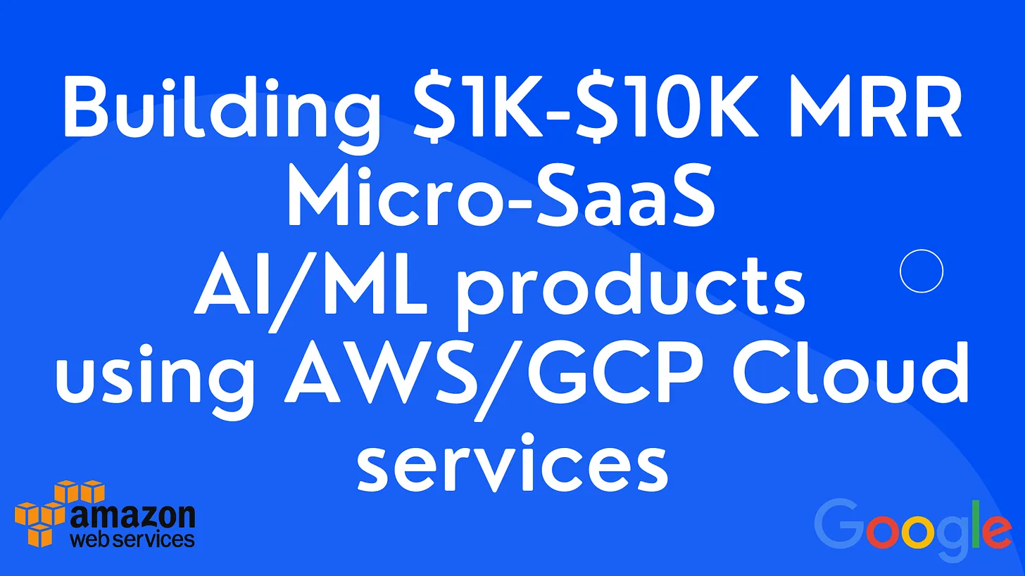Building $1K-$10K MRR Micro-SaaS AI/ML products using AWS/GCP Cloud ... Building $1K-$10K MRR Micro-SaaS AI/ML products using AWS/GCP Cloud ...
