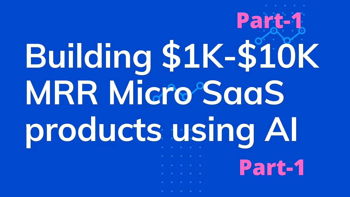 Building $1K - $10K MRR Micro SaaS around AI based services - Part 1 ...