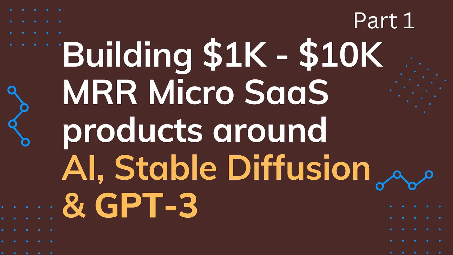 Building $1K - $10K MRR Micro SaaS products around AI, GPT-3, Stable Diffusion, DreamBooth ...