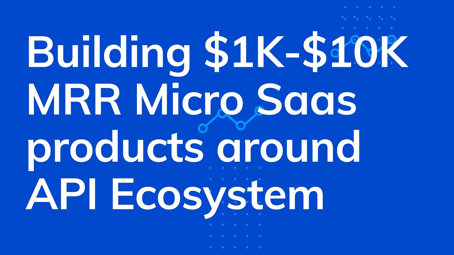 Building $1K-$10K MRR Micro SaaS Products around API Ecosystem | Micro ...